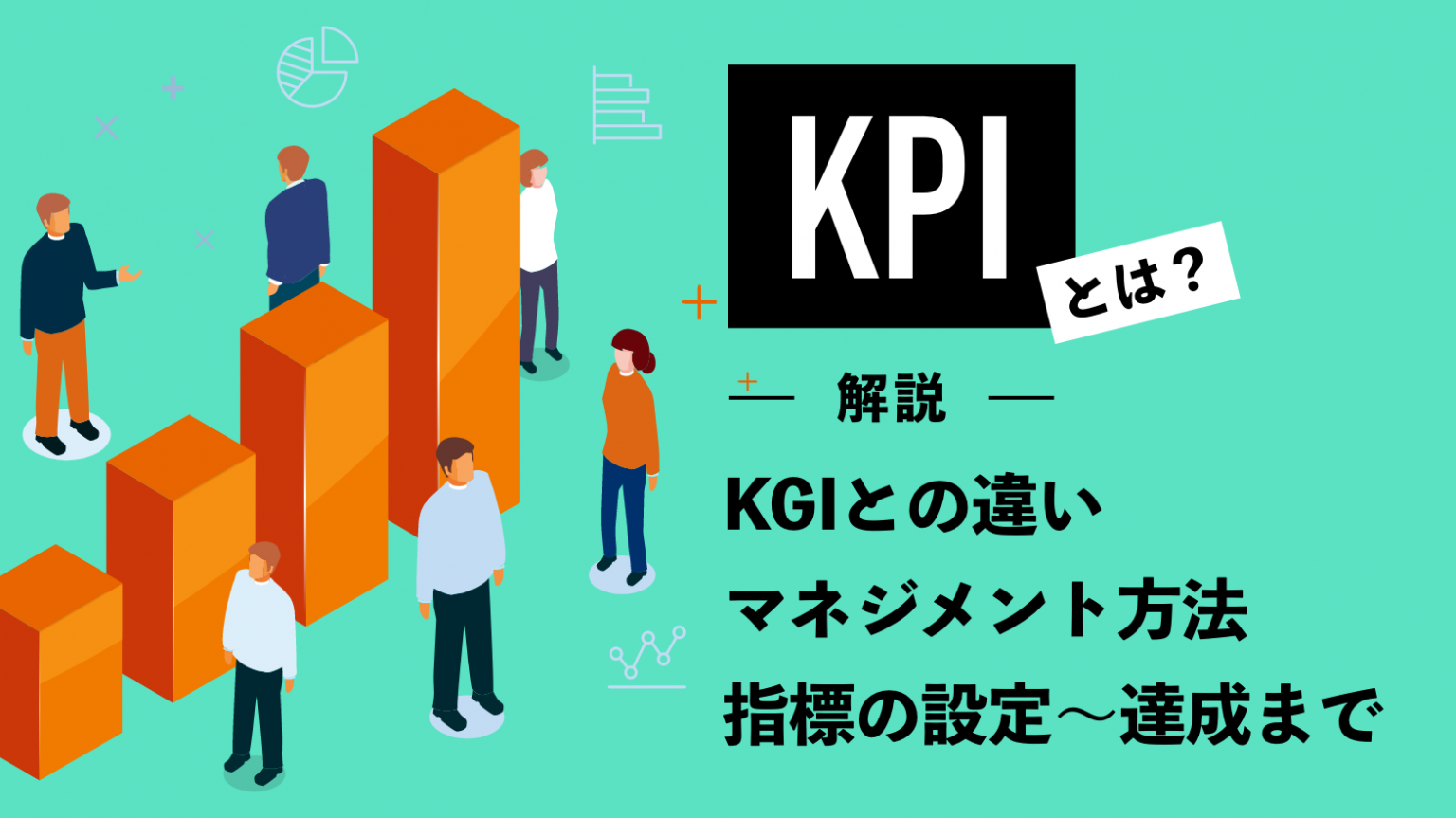 KGIとは？KPIとの違いや意味､メリット、具体例をわかりやすく解説